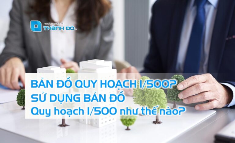 Bản đồ quy hoạch tỉ lệ 1/500 là gì? Sử dụng bản đồ quy hoạch tỷ lệ 1/ ...